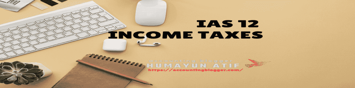 IAS 12 - Income Taxes | Humayun Atif (CMA, CPA)